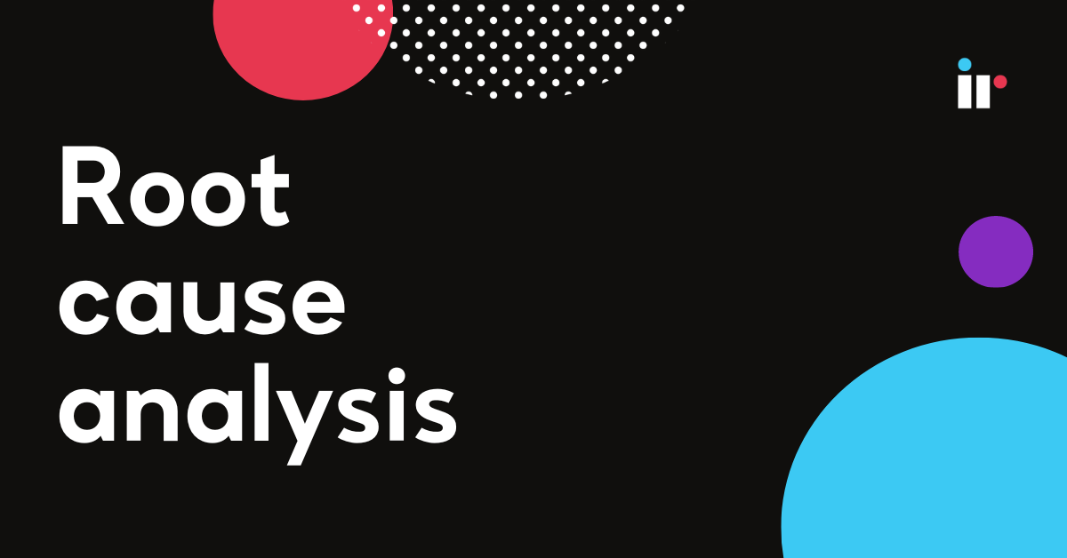 A Breakdown of Root Cause Analysis | IR